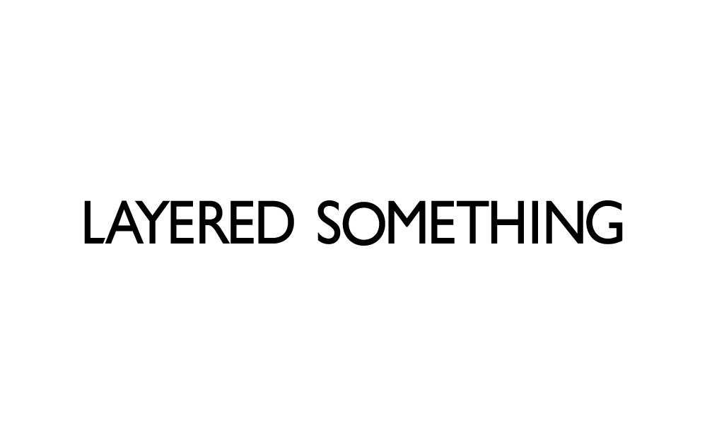 ITEM | LAYERED SOMETHING